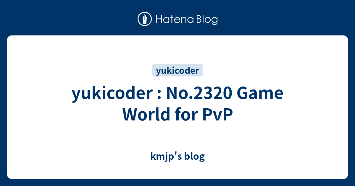 yukicoder : No.2320 Game World for PvP - kmjp's blog