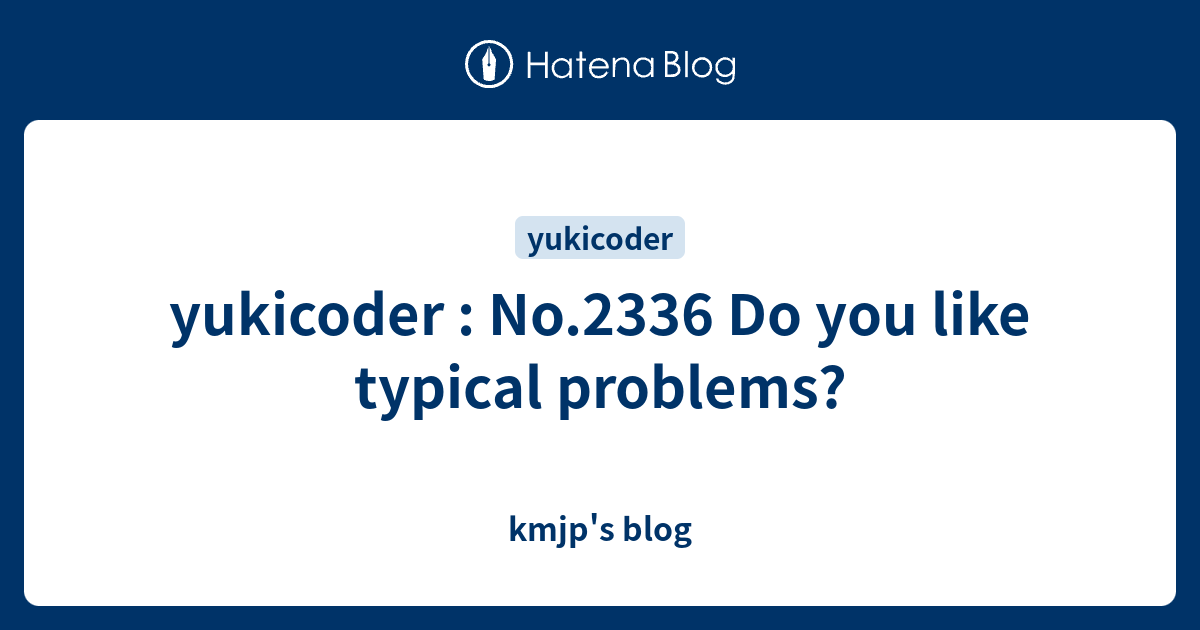 yukicoder : No.2336 Do you like typical problems? - kmjp's blog