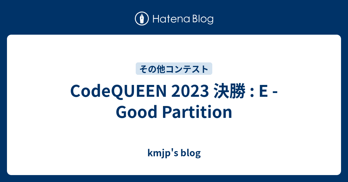 CodeQUEEN 2023 決勝 : E - Good Partition - kmjp's blog