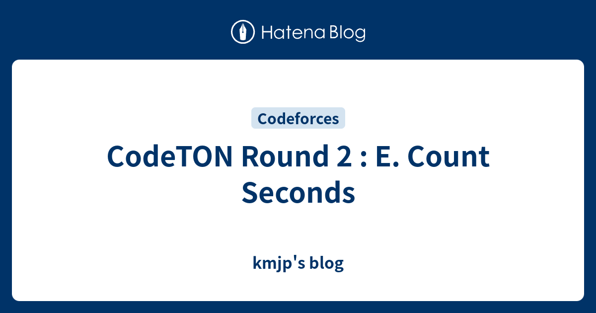 CodeTON Round 2 : E. Count Seconds - kmjp's blog