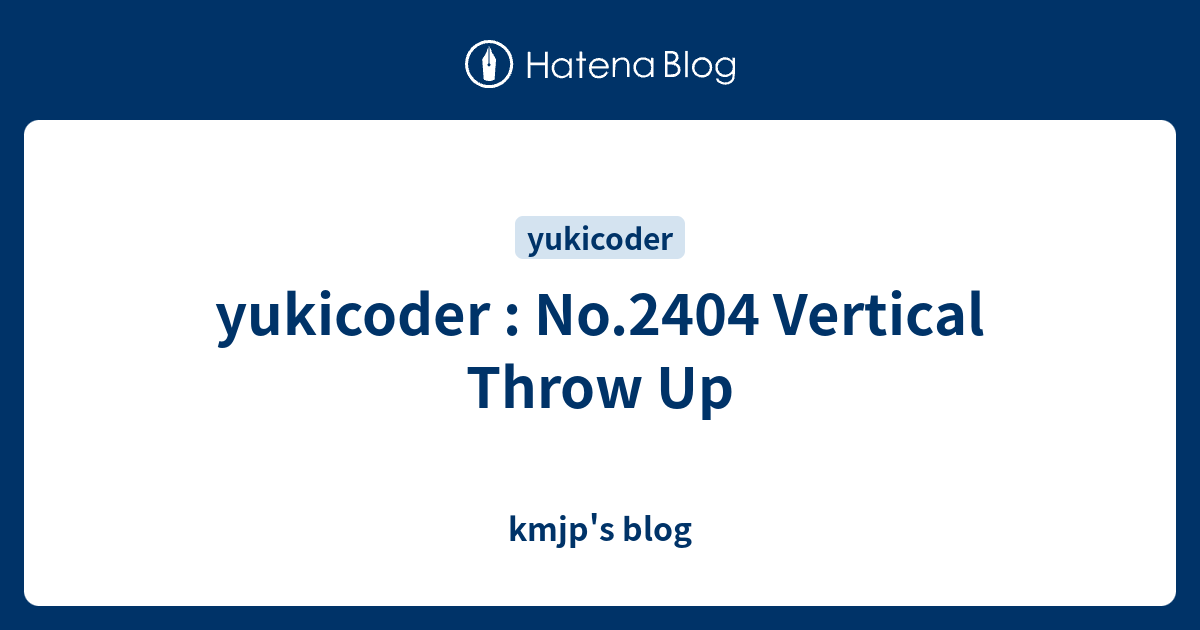 yukicoder : No.2404 Vertical Throw Up - kmjp's blog