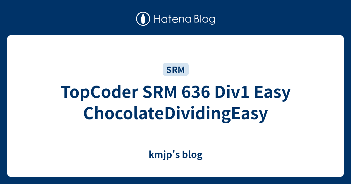 TopCoder SRM 636 Div1 Easy ChocolateDividingEasy - kmjp's blog