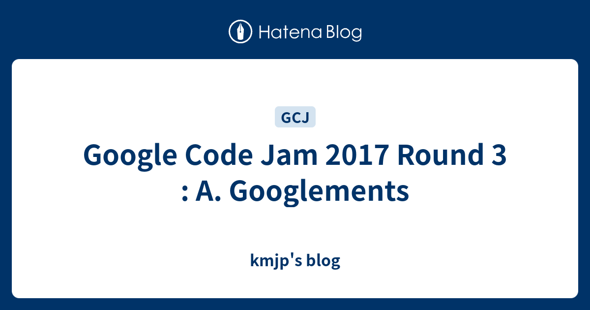 Google Code Jam 2017 Round 3 : A. Googlements - kmjp's blog