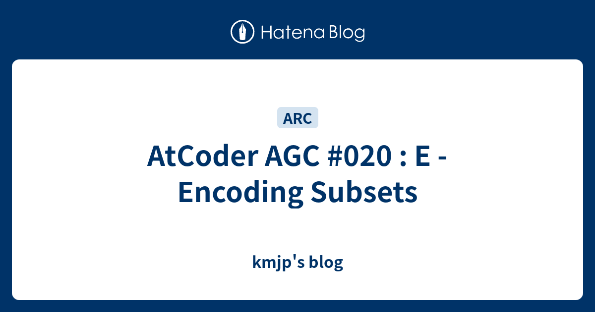 AtCoder AGC #020 : E - Encoding Subsets - kmjp's blog
