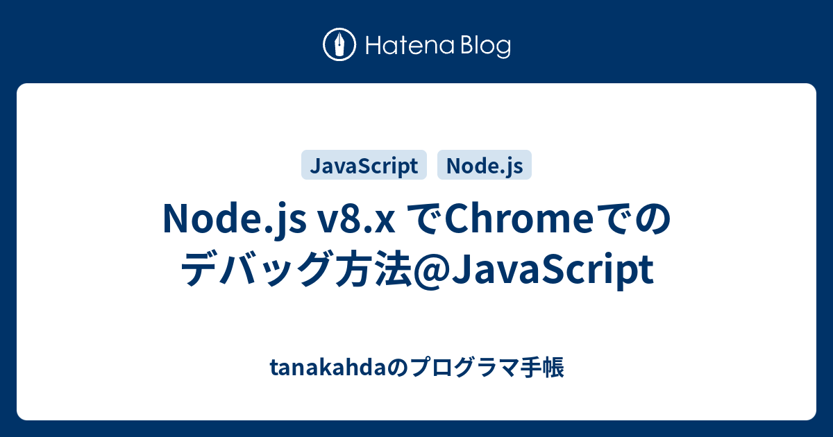 Node.js v8.x でChromeでのデバッグ方法@JavaScript - tanakahdaのプログラマ手帳