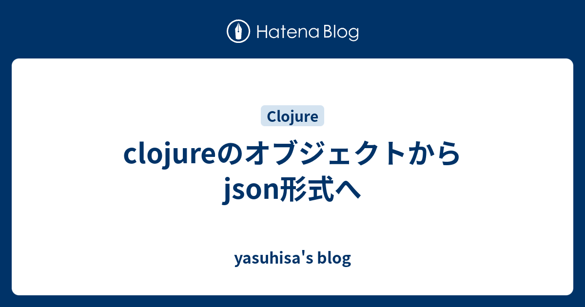 clojureのオブジェクトからjson形式へ - yasuhisa's blog