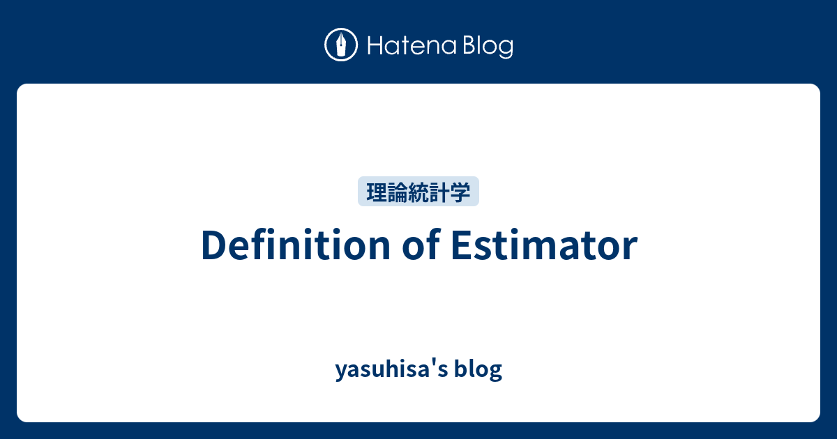 Definition of Estimator - yasuhisa's blog