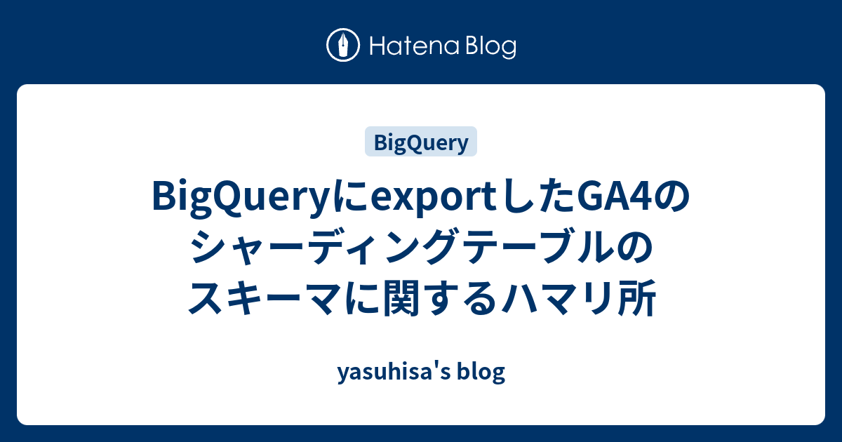 BigQueryにexportしたGA4のシャーディングテーブルのスキーマに関するハマリ所 - yasuhisa's blog