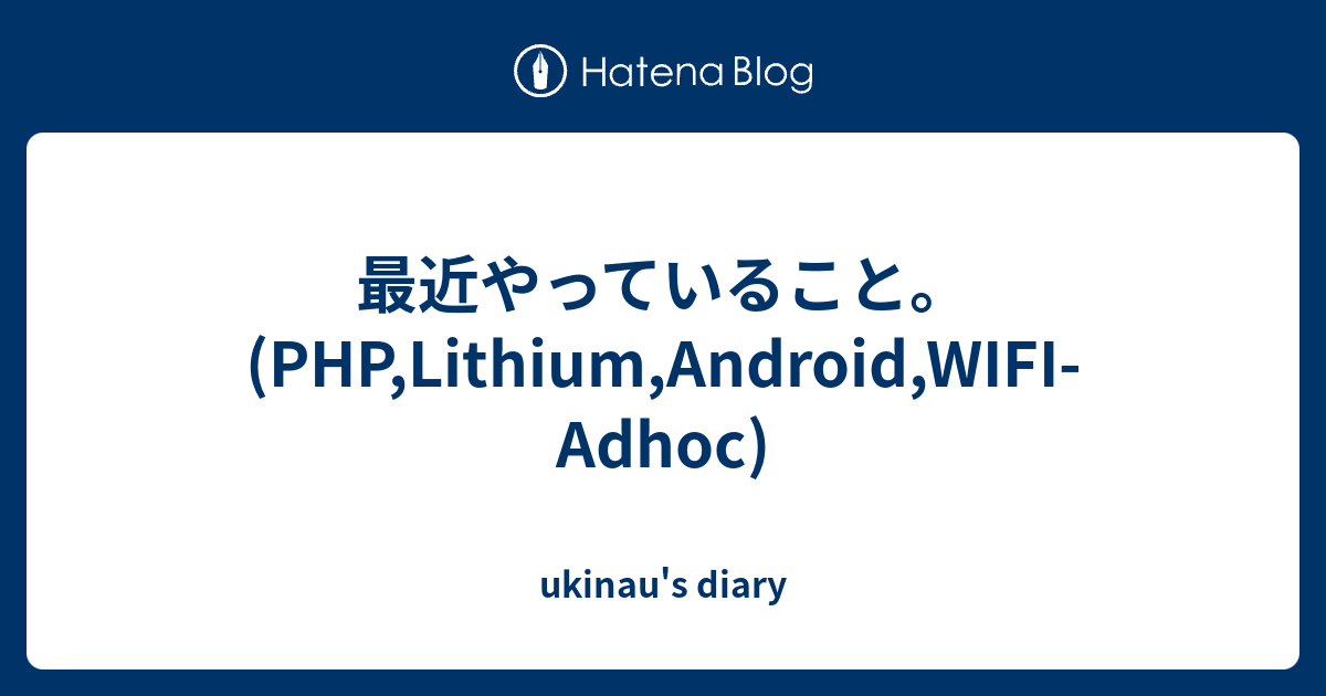 最近やっていること。(PHP,Lithium,Android,WIFI-Adhoc) - ukinau's diary