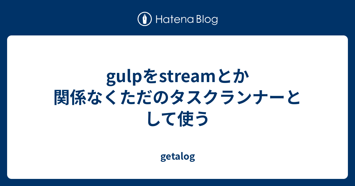 gulpをstreamとか関係なくただのタスクランナーとして使う - getalog