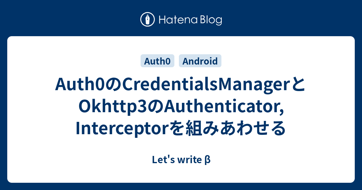 Auth0のCredentialsManagerとOkhttp3のAuthenticator, Interceptorを組みあわせる - Let's write β