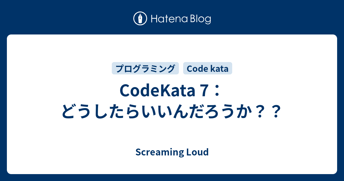 CodeKata 7：どうしたらいいんだろうか？？ - Screaming Loud