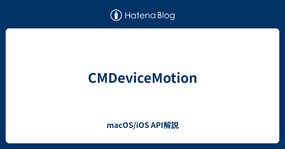 CMDeviceMotion - macOS/iOS API解説