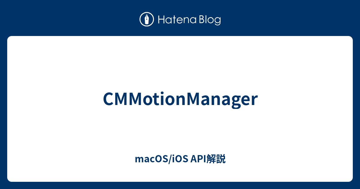 CMMotionManager - macOS/iOS API解説