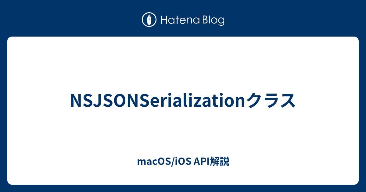 NSJSONSerializationクラス - macOS/iOS API解説