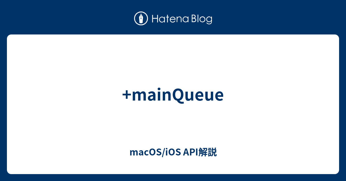 +mainQueue - macOS/iOS API解説