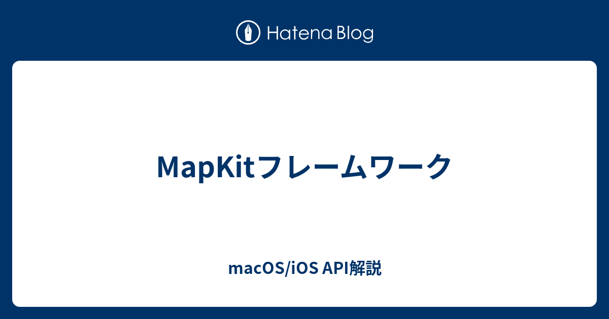 MapKitフレームワーク - macOS/iOS API解説