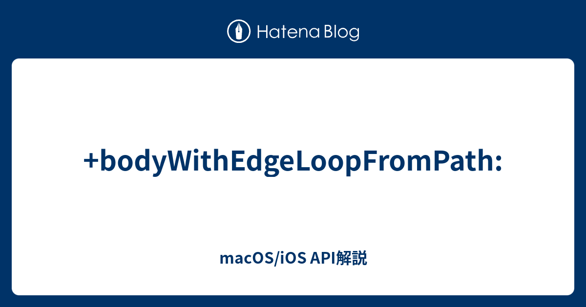 +bodyWithEdgeLoopFromPath: - macOS/iOS API解説