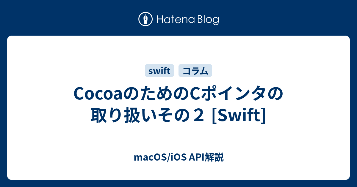 CocoaのためのCポインタの取り扱いその2 [Swift] - macOS/iOS API解説