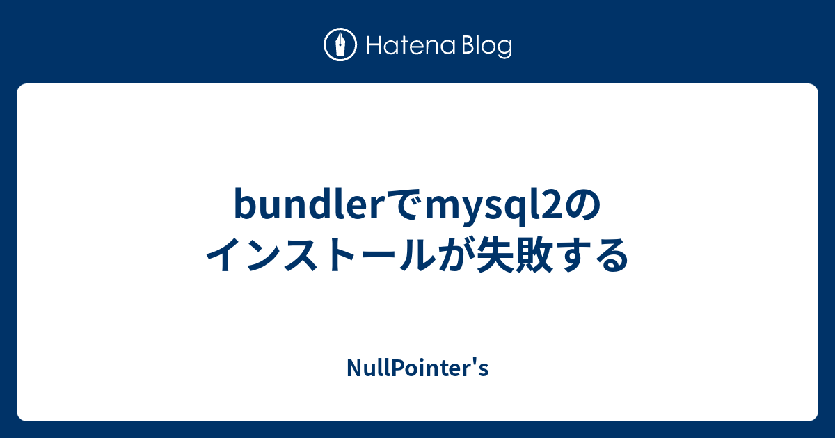 bundlerでmysql2のインストールが失敗する - NullPointer's