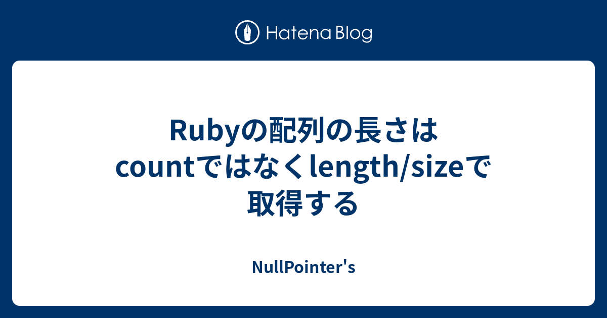 Rubyの配列の長さはcountではなくlength/sizeで取得する - NullPointer's