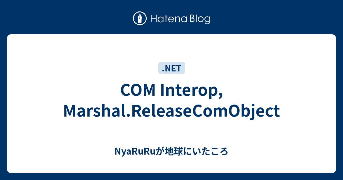 COM Interop, Marshal.ReleaseComObject - NyaRuRuが地球にいたころ
