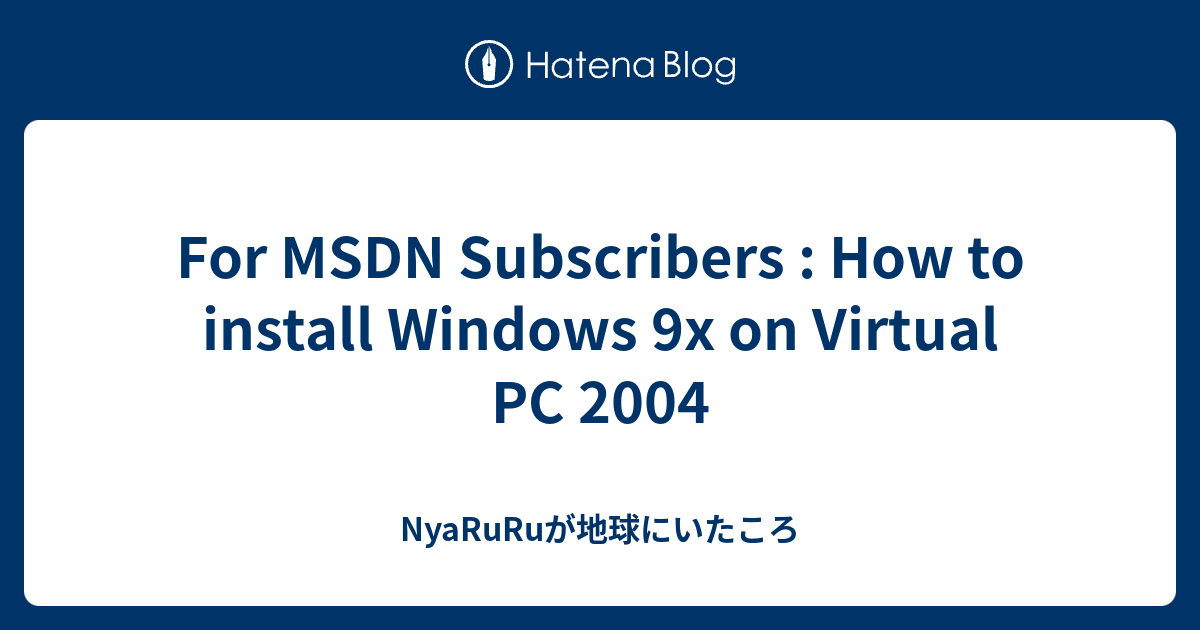 For MSDN Subscribers : How to install Windows 9x on Virtual PC 2004 ...