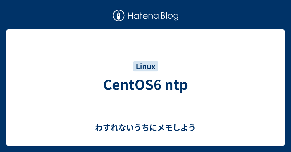 CentOS6 ntp - わすれないうちにメモしよう