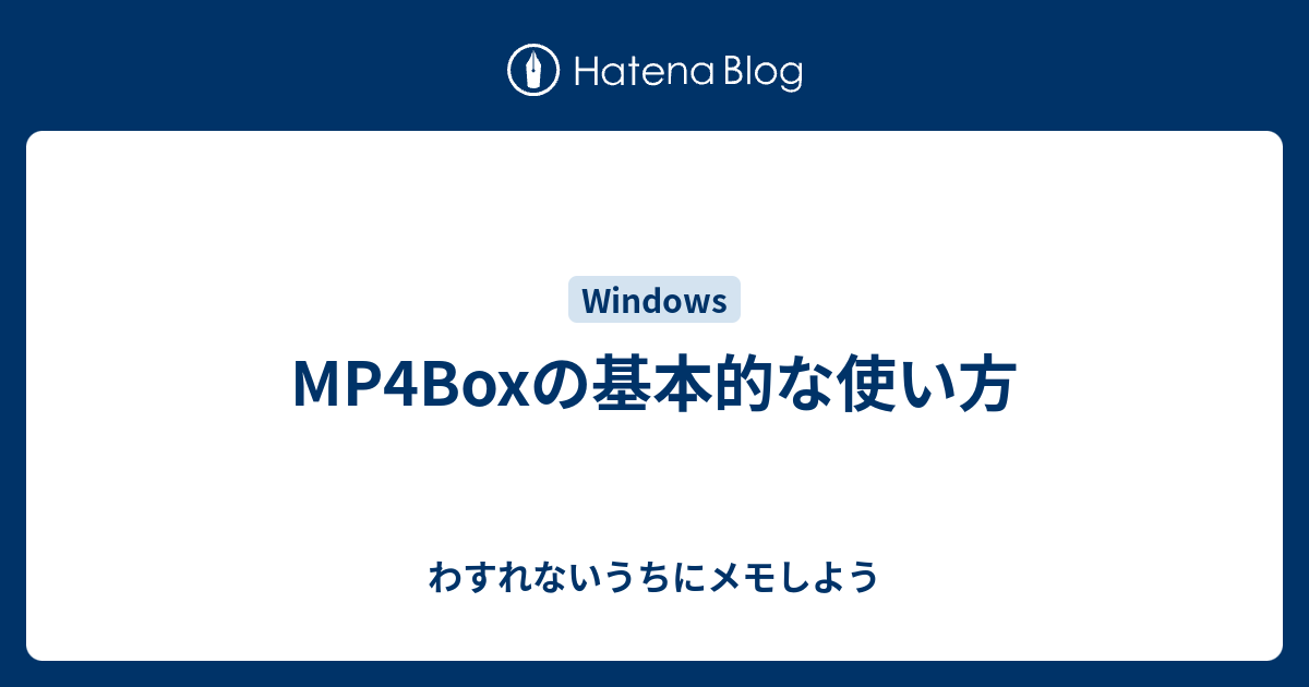 MP4Boxの基本的な使い方 - わすれないうちにメモしよう