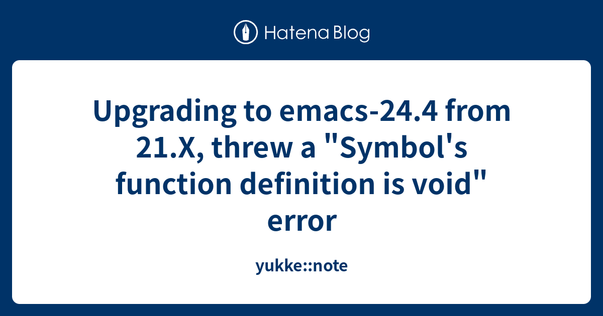 Upgrading to emacs-24.4 from 21.X, threw a "Symbol's function definition is void" error - yukke ...