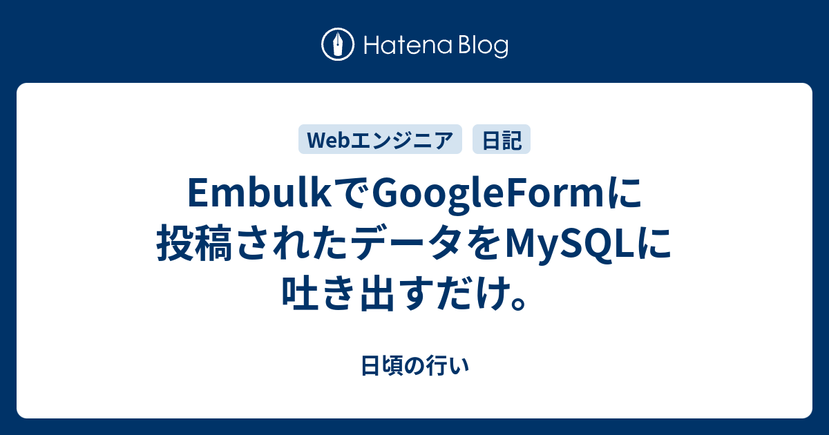 EmbulkでGoogleFormに投稿されたデータをMySQLに吐き出すだけ。 - 日頃の行い