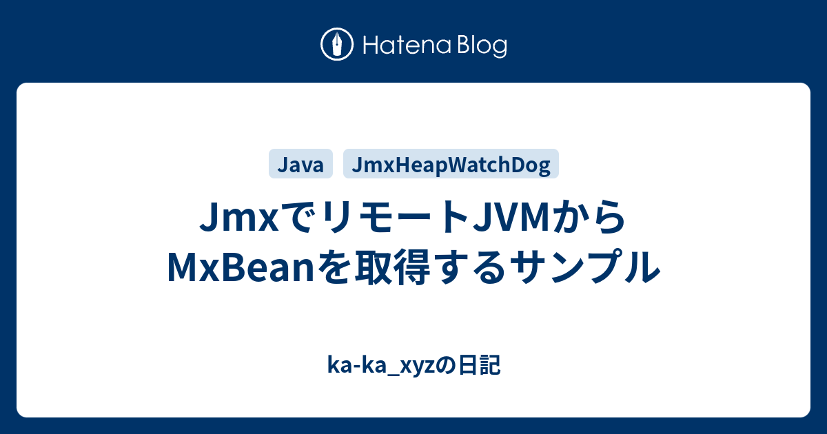 JmxでリモートJVMからMxBeanを取得するサンプル - ka-ka_xyzの日記