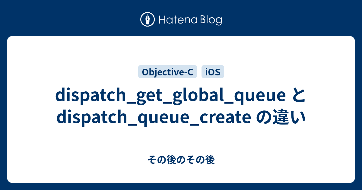 dispatch_get_global_queue と dispatch_queue_create の違い - その後のその後