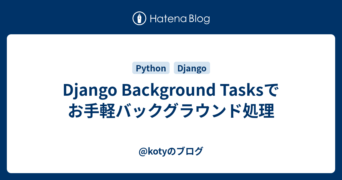 Django Background Tasksでお手軽バックグラウンド処理 - @kotyのブログ