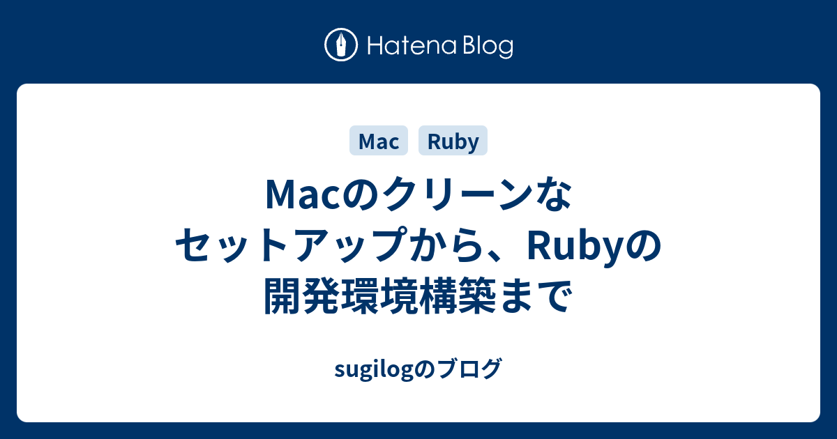 Macのクリーンなセットアップから、Rubyの開発環境構築まで - sugilogのブログ