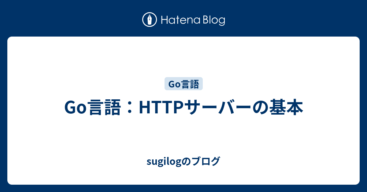 Go言語：HTTPサーバーの基本 - sugilogのブログ