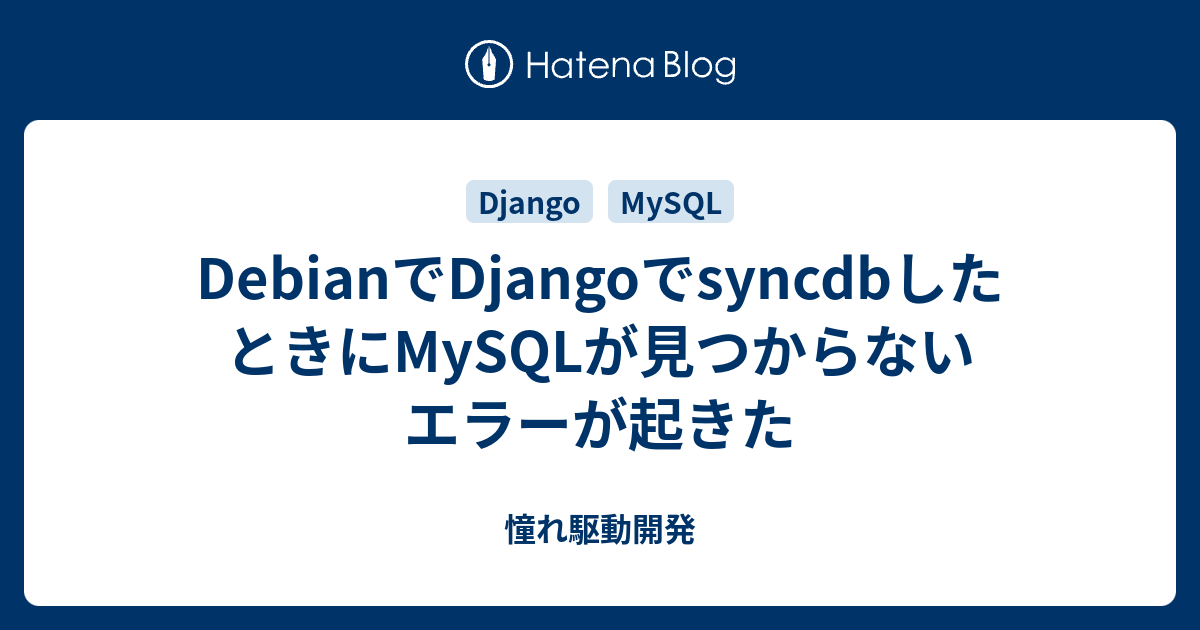DebianでDjangoでsyncdbしたときにMySQLが見つからないエラーが起きた - 憧れ駆動開発
