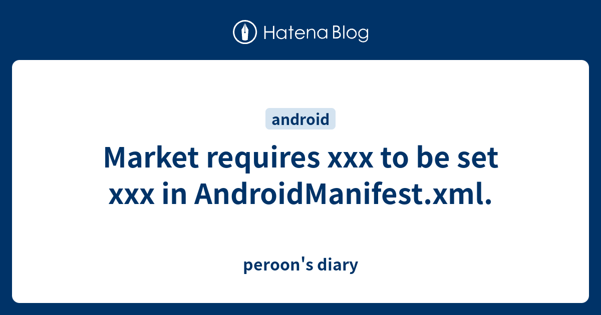 Market requires xxx to be set xxx in AndroidManifest.xml. - peroon's diary