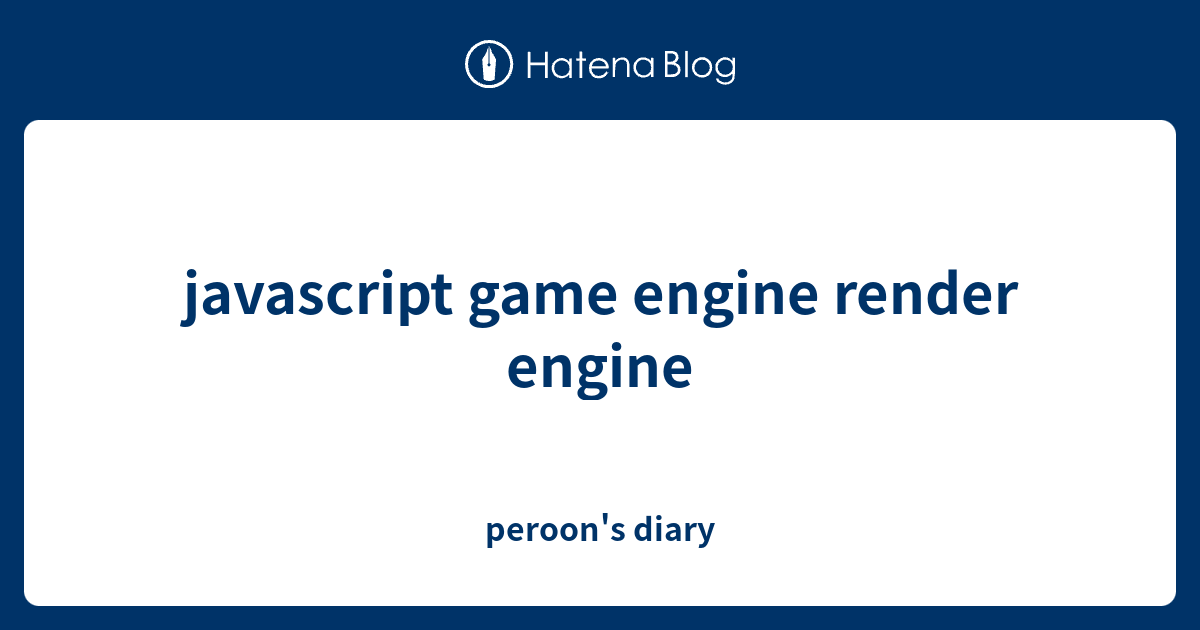 javascript game engine render engine - peroon's diary