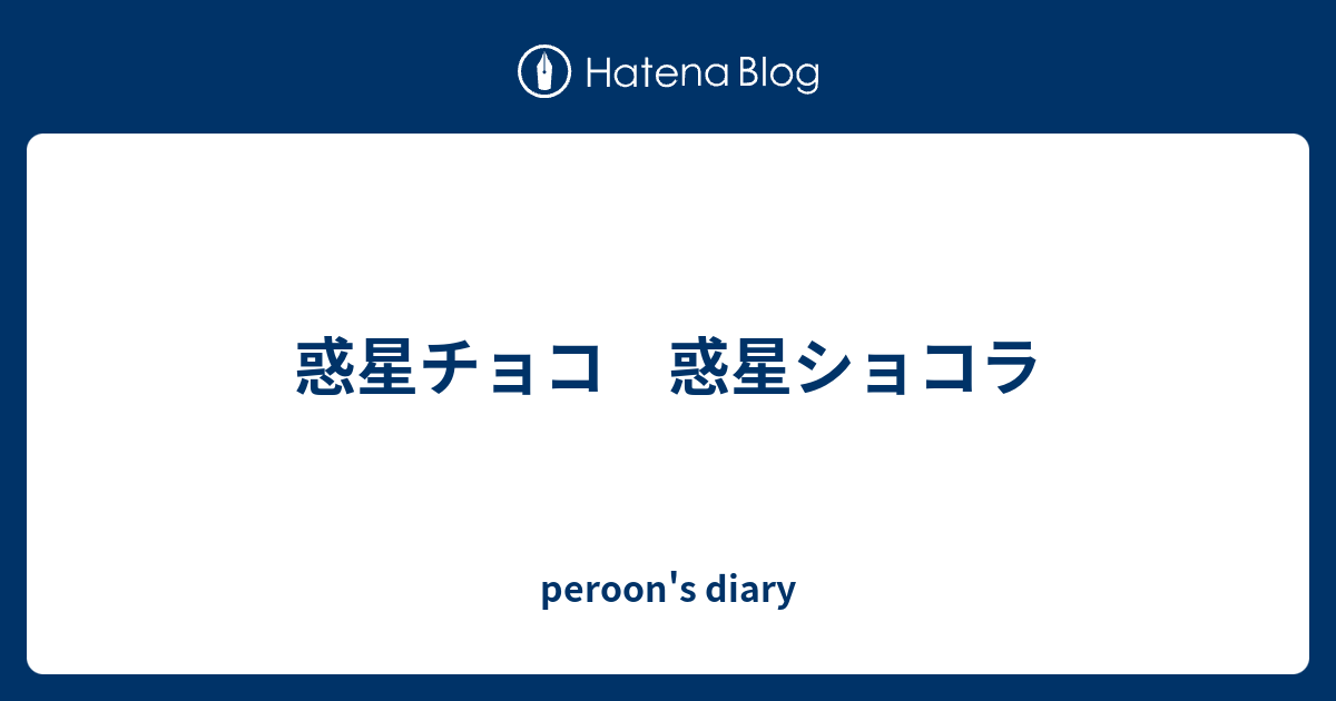 惑星チョコ 惑星ショコラ - peroon's diary