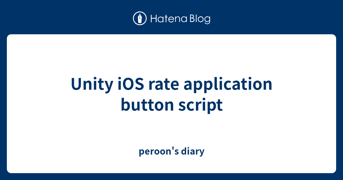Unity iOS rate application button script - peroon's diary