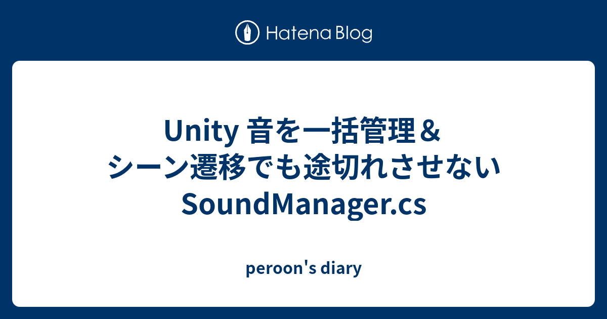 Unity 音を一括管理＆シーン遷移でも途切れさせない SoundManager.cs - peroon's diary