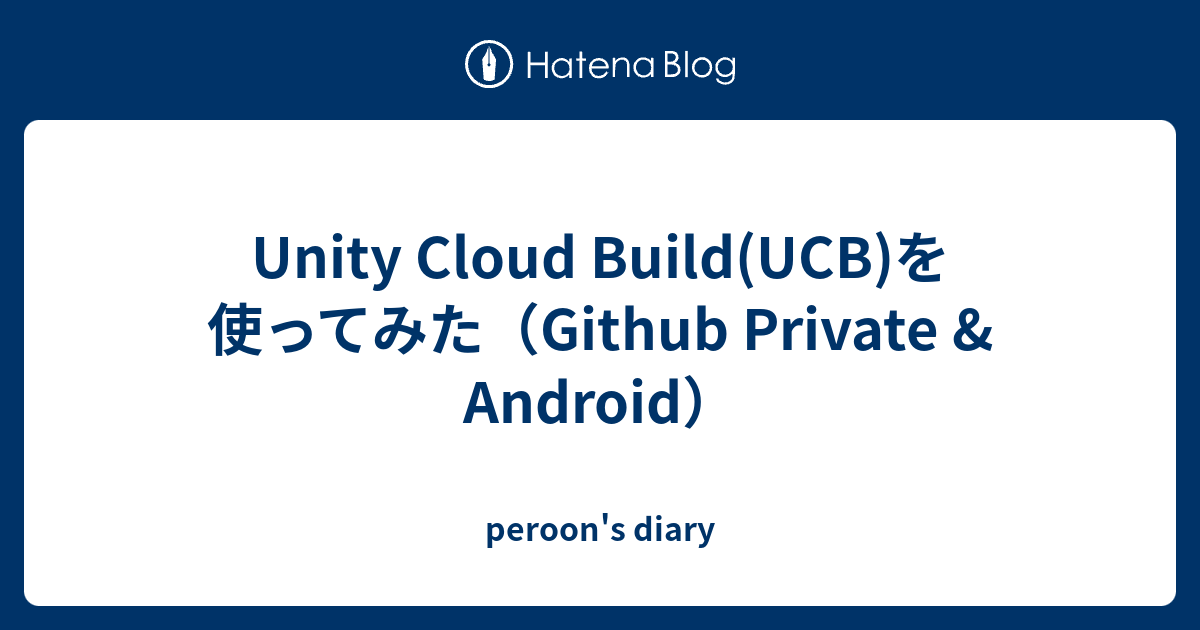Unity Cloud Build(UCB)を使ってみた（Github Private & Android） - peroon's diary