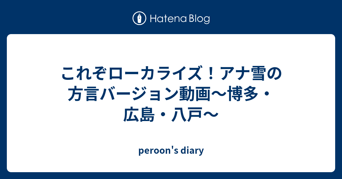 これぞローカライズ！アナ雪の方言バージョン動画〜博多・広島・八戸〜 - peroon's diary