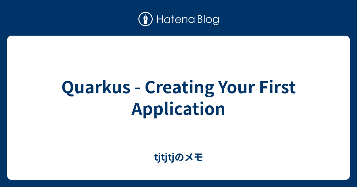 Quarkus - Creating Your First Application - tjtjtjのメモ