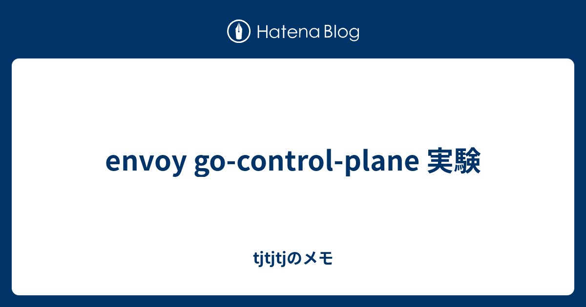 envoy go-control-plane 実験 - tjtjtjのメモ