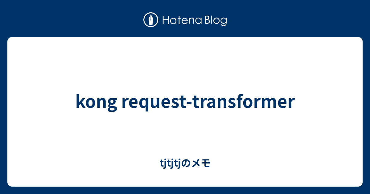 kong request-transformer - tjtjtjのメモ
