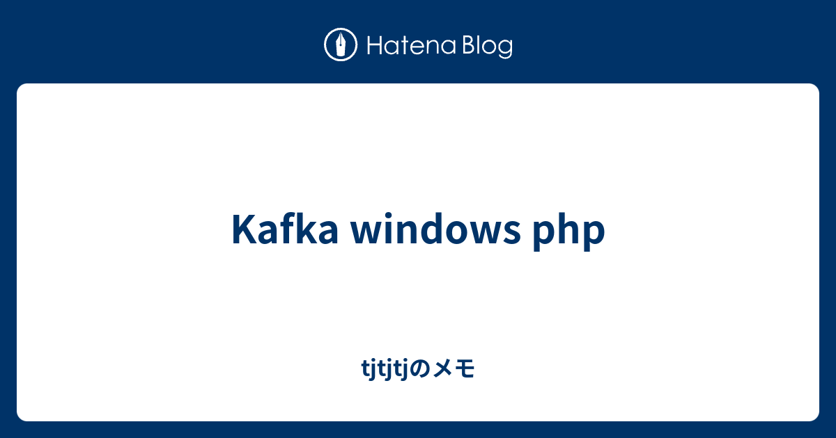 Kafka windows php - tjtjtjのメモ