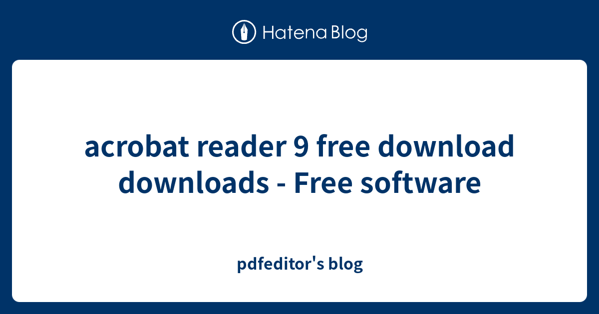 acrobat reader 9 free download downloads - Free software - pdfeditor's blog