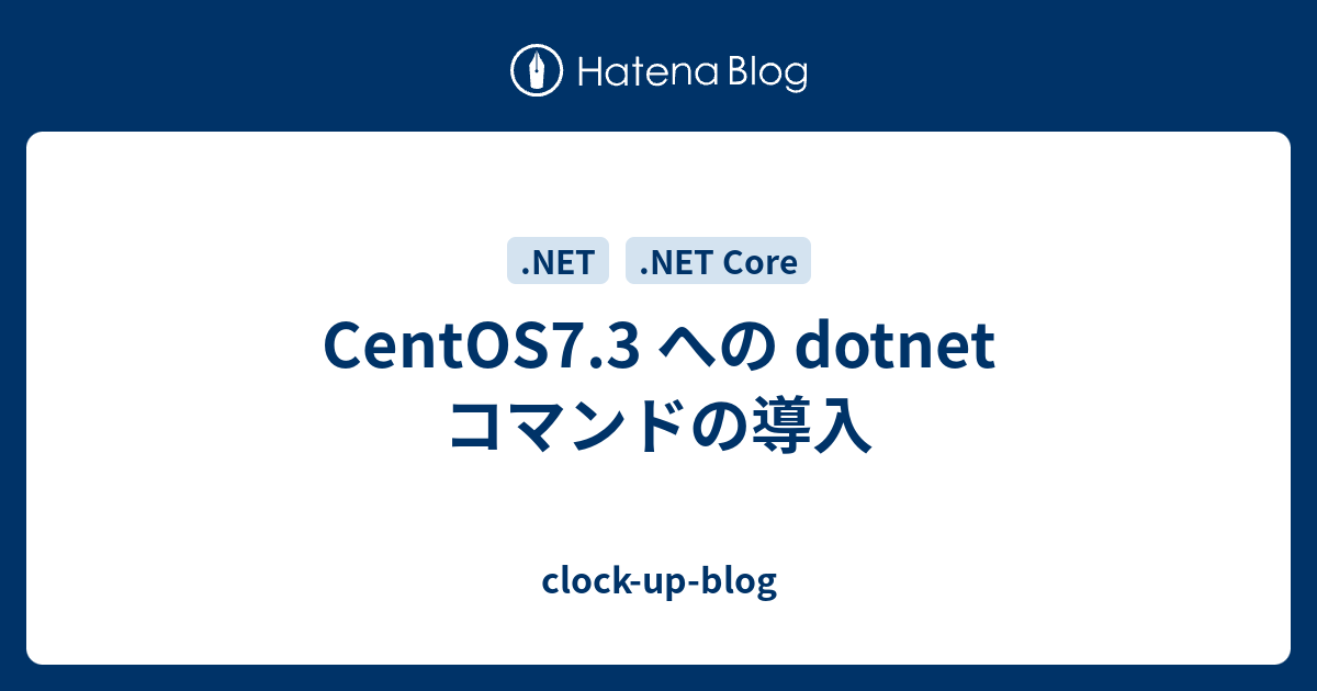 CentOS7.3 への dotnet コマンドの導入 - clock-up-blog